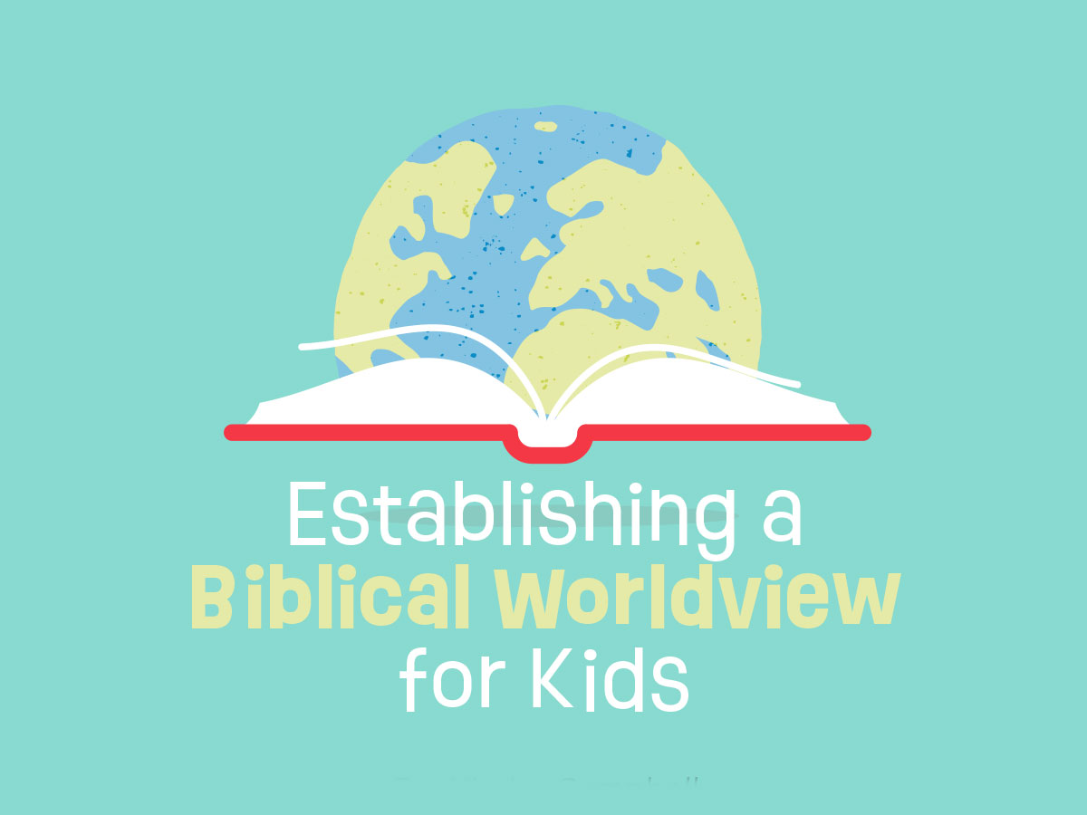 Establishing a Biblical Worldview for Kids